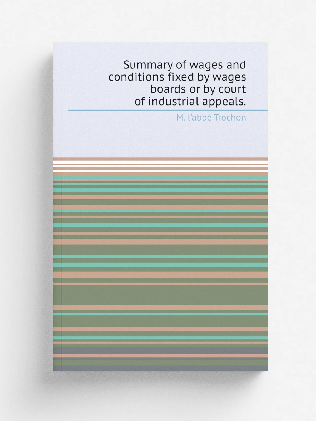 Summary of wages and conditions fixed by wages boards or by court of industrial appeals.