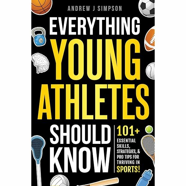 Everything Young Athletes Should Know: 101+ Essential Skills, Strategies, & Pro Tips for Thriving in Sports [Mental Toughness, Nutrition, Training, Sports . & More] (Athlete Success Series Book 6)，Reprinted paperback book