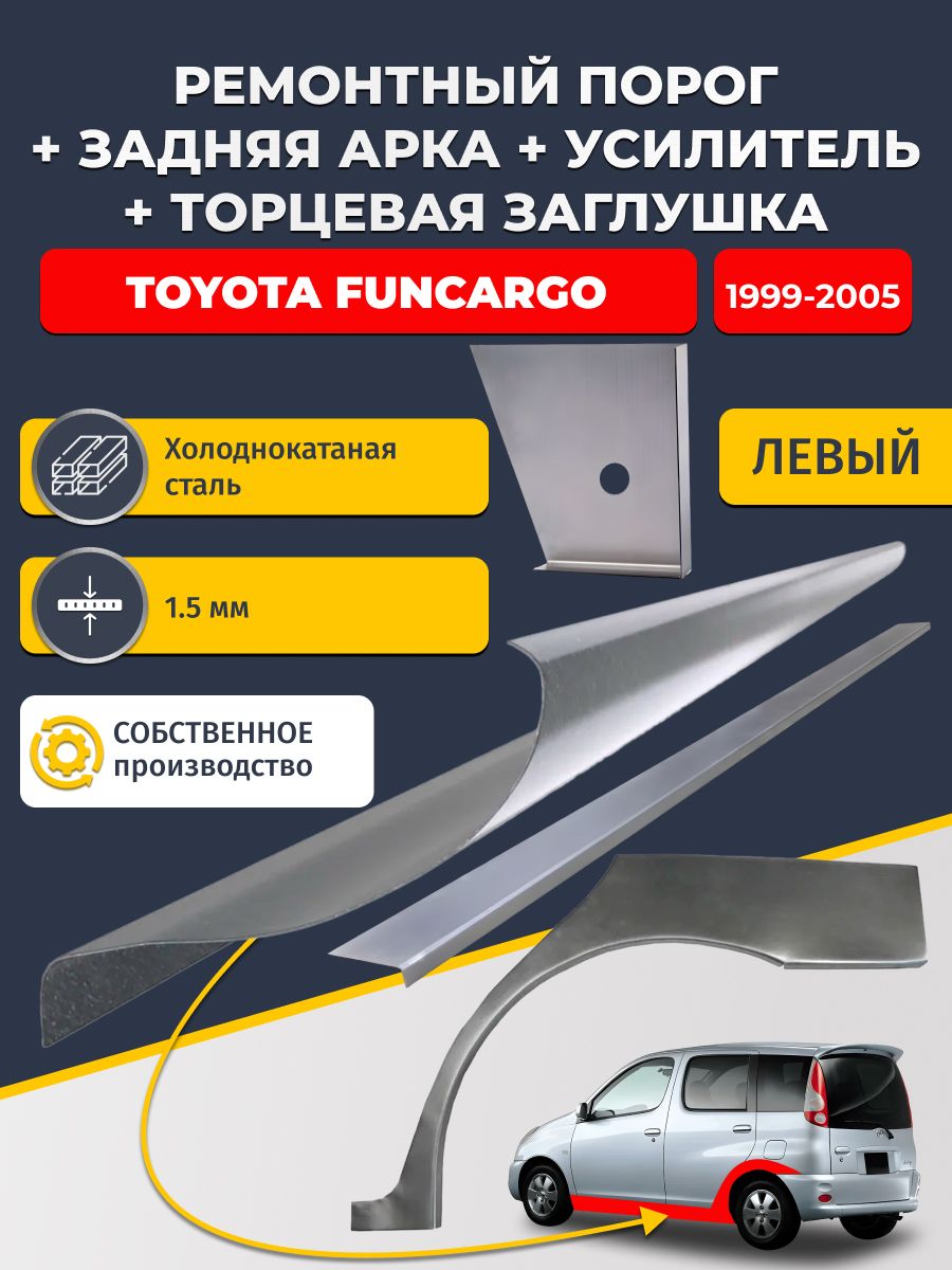 Левая ремонтная задняя арка (0,8 мм) и левый стандартный ремонтный порог + торцевая заглушка + усилитель, на Toyota FunCargo 1999-2005 (Тойота Функарго). Холоднокатаная сталь 1,5 мм
