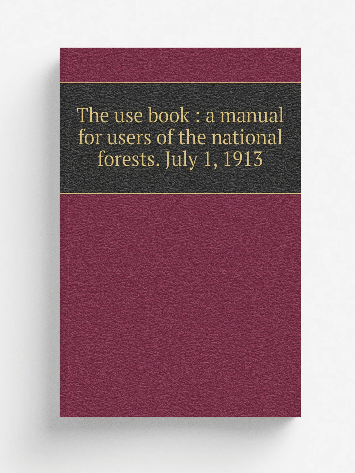 The use book : a manual for users of the national forests. July 1, 1913