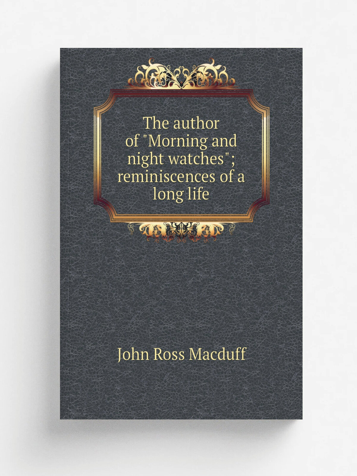The author of "Morning and night watches"; reminiscences of a long life