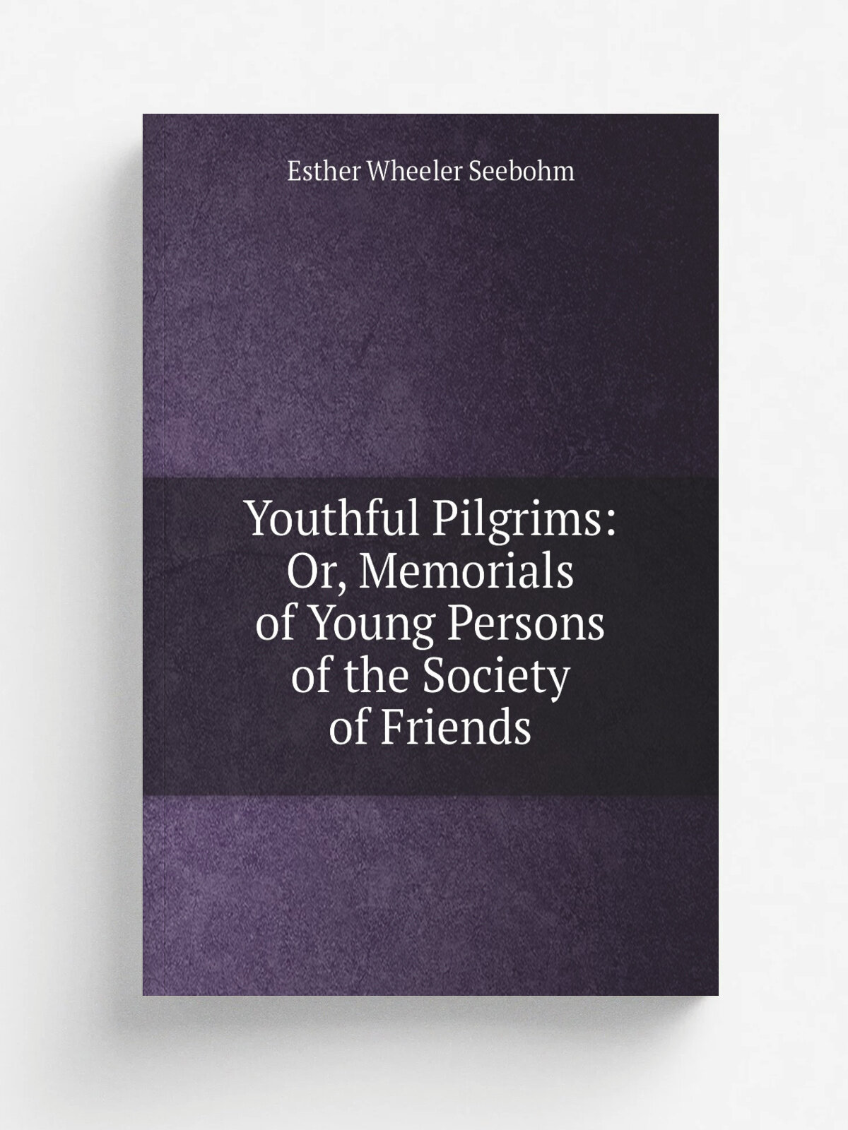 Youthful Pilgrims: Or, Memorials of Young Persons of the Society of Friends