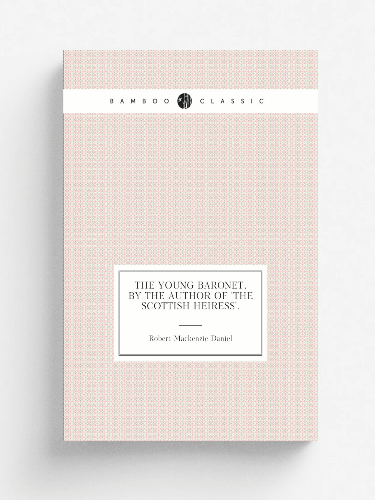 The Young Baronet, by the Author of 'The Scottish Heiress'. | Robert Mackenzie Daniel | Репринт