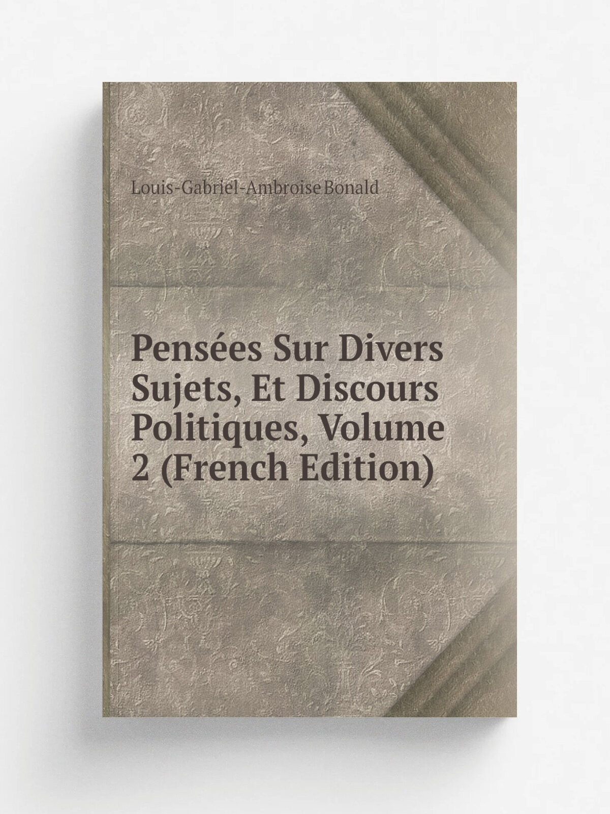 Pens.es Sur Divers Sujets, Et Discours Politiques, Volume 2 (French Edition) | Louis-Gabriel-Ambroise Bonald | Репринт
