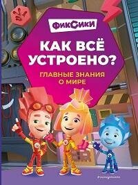 Книга "Фиксики. Как всё устроено? : главные знания о мире"