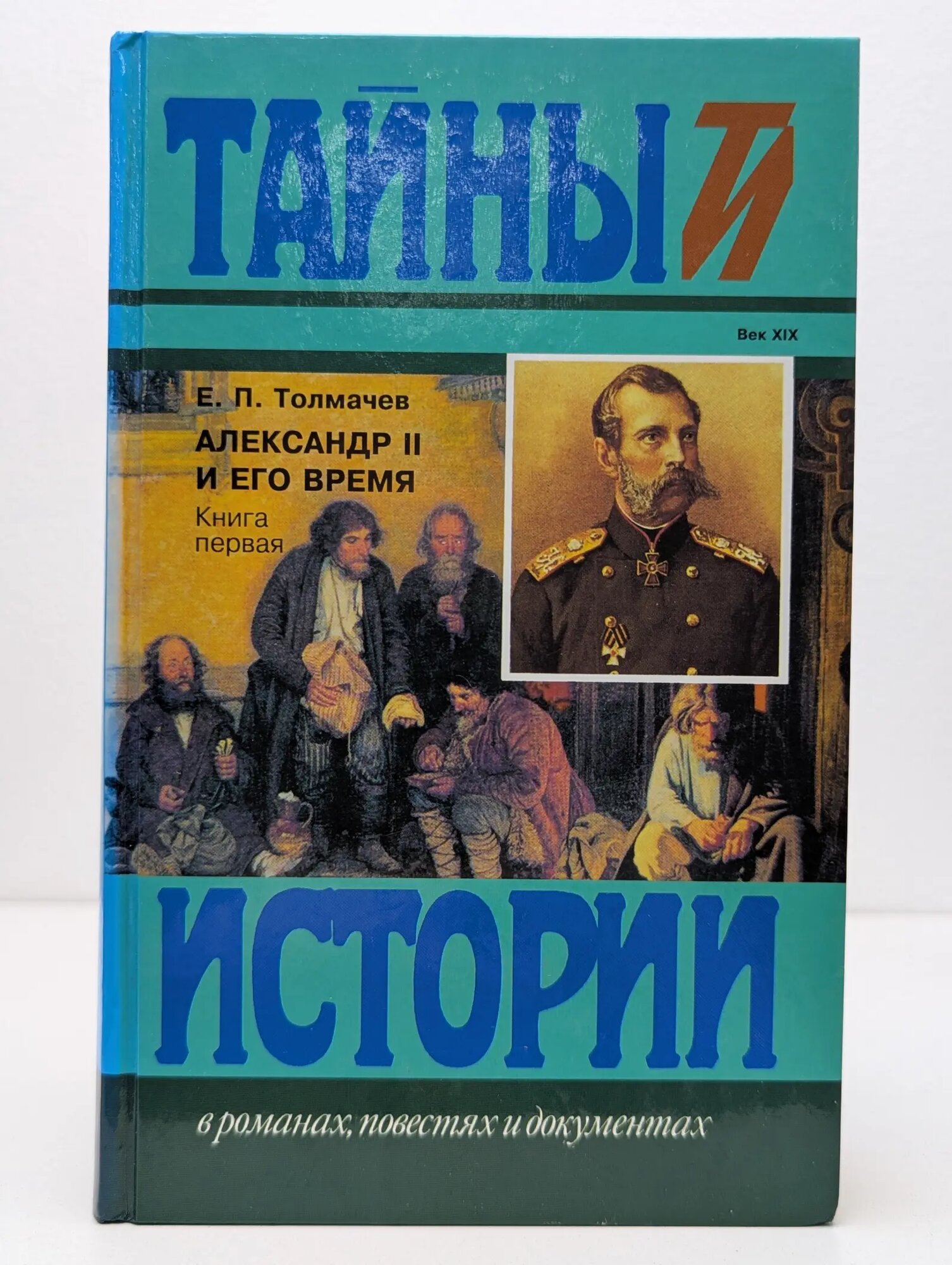 Тайны истории в романах, повестях и документах. Александр II и его время. В 2 книгах. Книга 1 Толмачев Евгений Петрович 1998