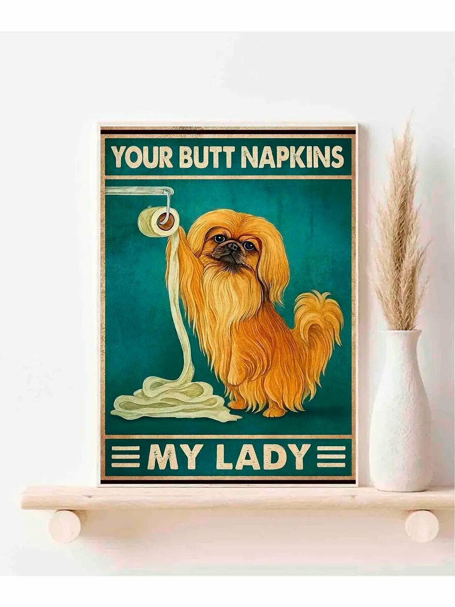 Собака породы пекинес, Your Butt Napkins My Lady, Плакат 30
