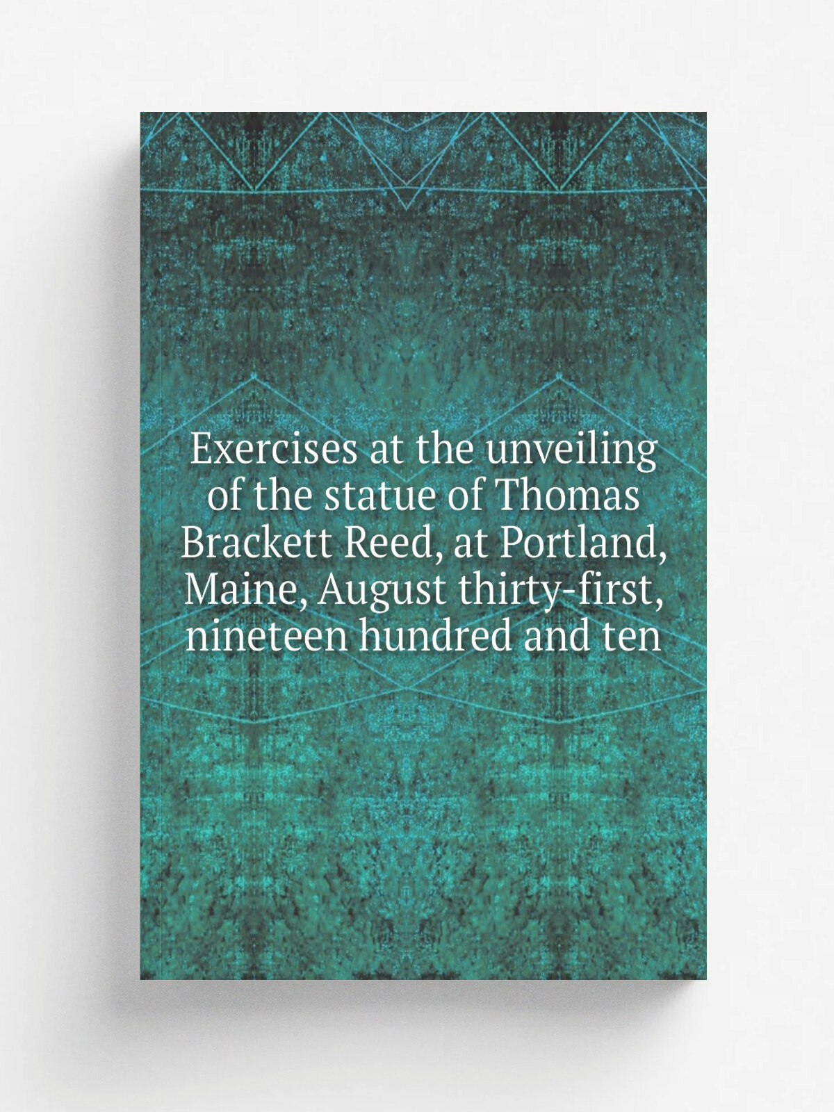 Exercises at the unveiling of the statue of Thomas Brackett Reed, at Portland, Maine, August thirty-first, nineteen hundred and ten | Репринт