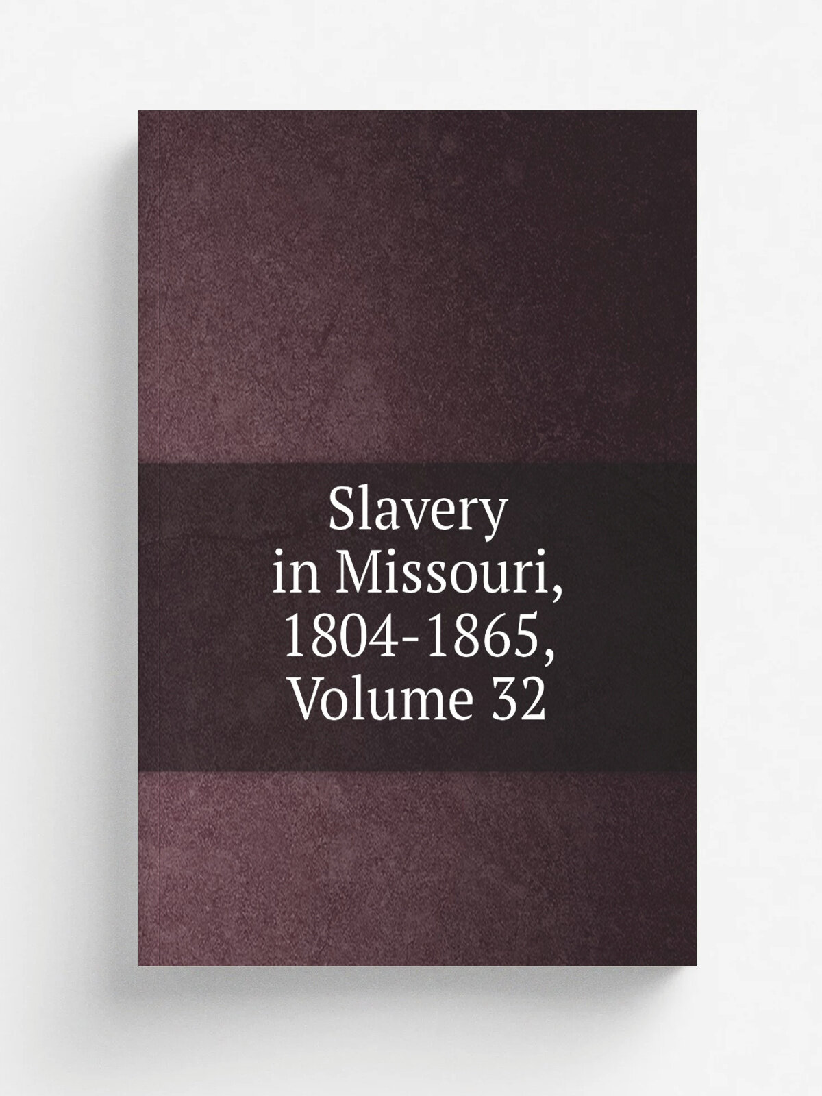 Slavery in Missouri, 1804-1865, Volume 32