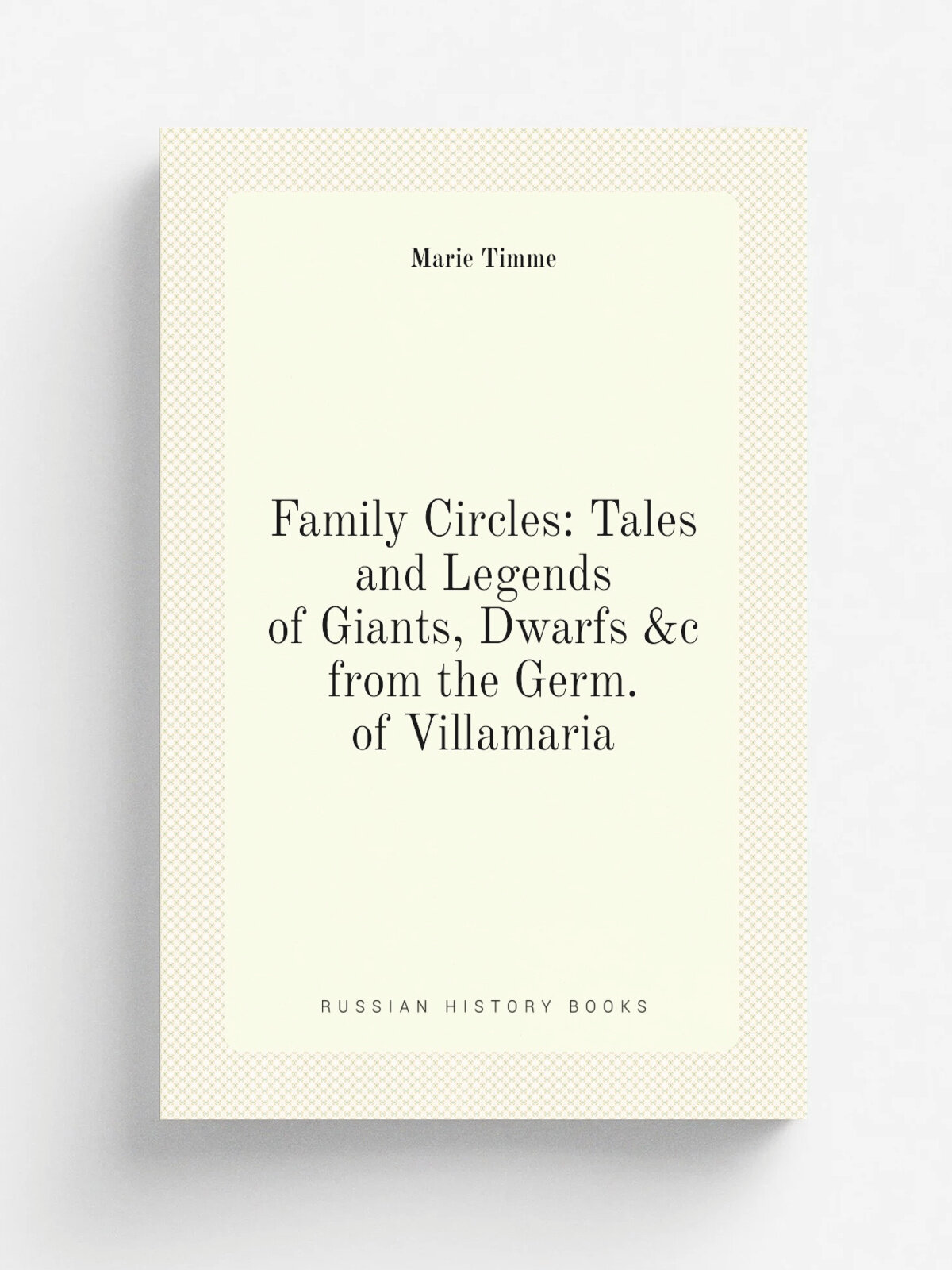 Family Circles: Tales and Legends of Giants, Dwarfs &c from the Germ. of Villamaria