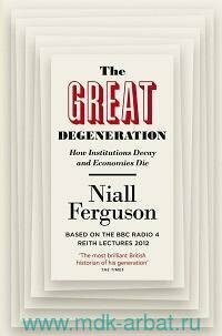 The Great Degeneration : How Institutions Decay and the Economies Die