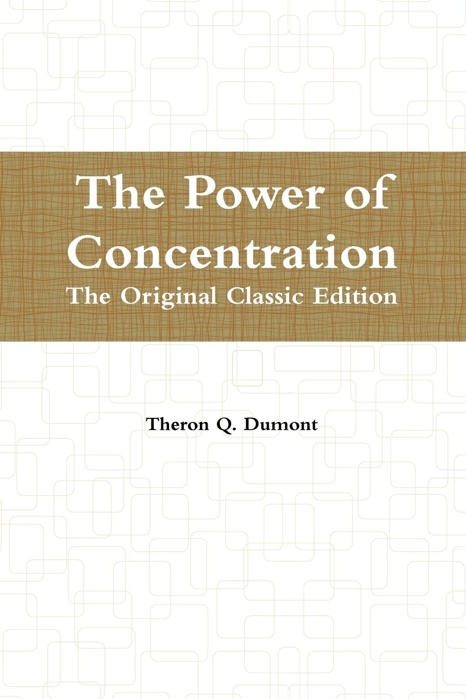 The Power of Concentration. The Original Classic Edition