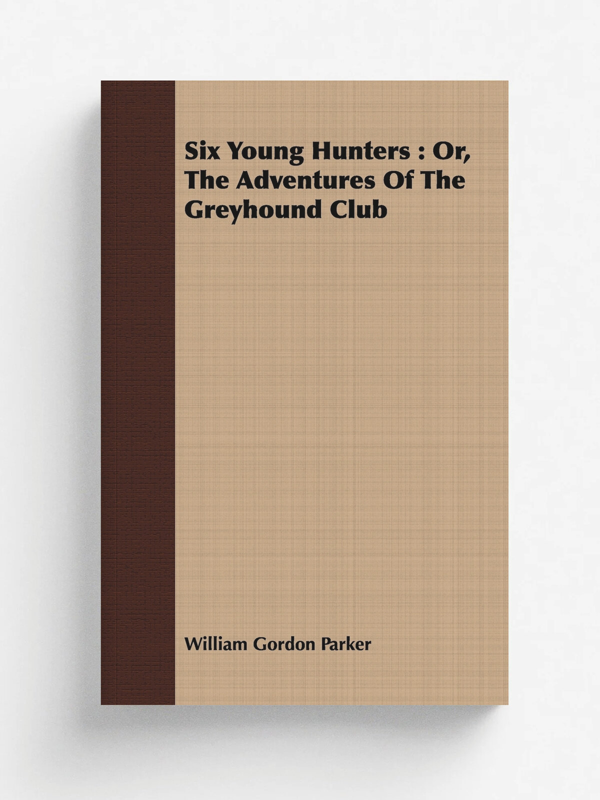 Six Young Hunters. Or, the Adventures of the Greyhound Club