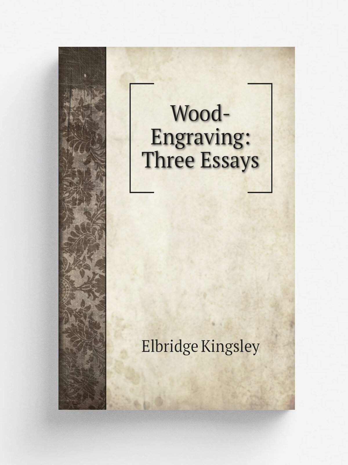 Wood-Engraving: Three Essays | Elbridge Kingsley | Репринт
