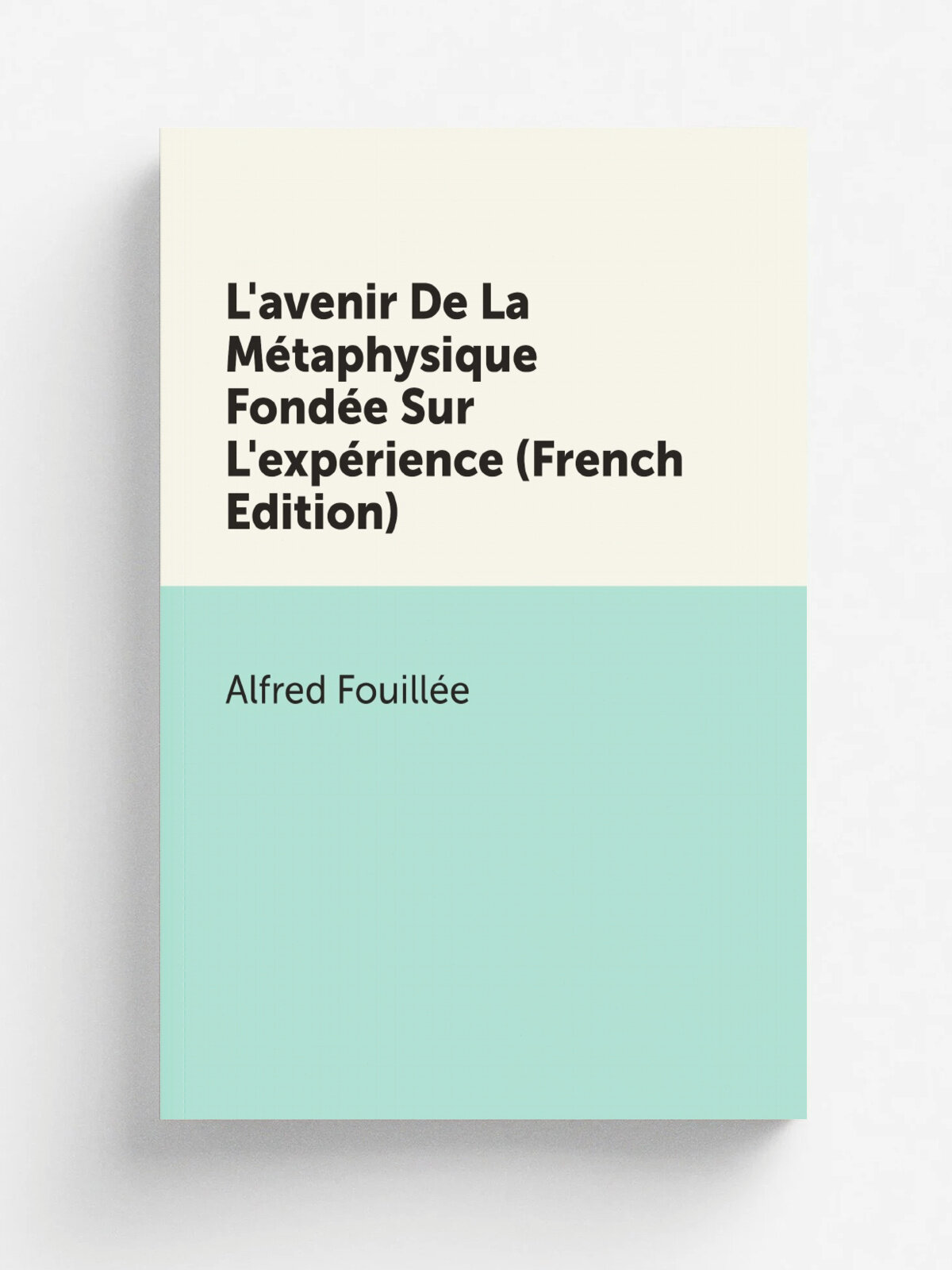 L'avenir De La M.taphysique Fond.e Sur L'exp. rience (French Edition) | Fouill.e Alfred | Репринт