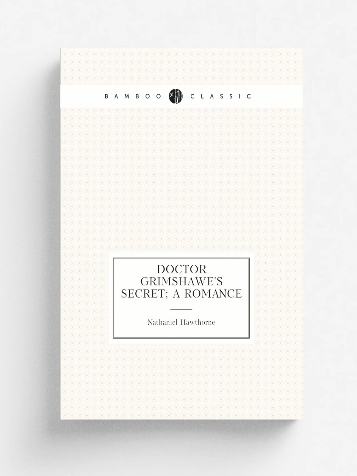 Doctor Grimshawe's secret; a romance