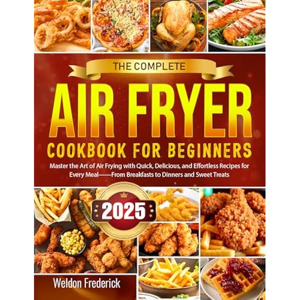 The Complete Air Fryer Cookbook for Beginners: Master the Art of Air Frying with Quick, Delicious, and Effortless Recipes for Every Meal — — From Breakfasts to Dinners and Sweet Treats，Reprinted paperback book
