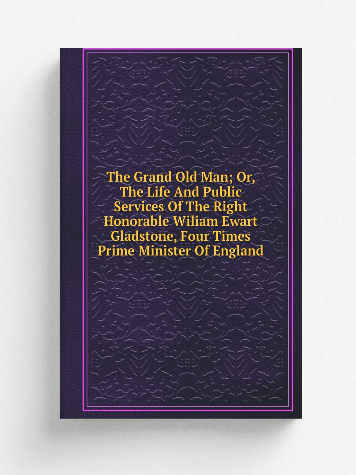 The Grand Old Man; Or, The Life And Public Services Of The Right Honorable Wiliam Ewart Gladstone, Four Times Prime Minister Of England | Не указан |…