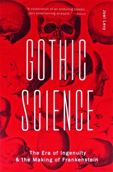 Gothic Science: The Era of Ingenuity & the Making of Frnkenstein