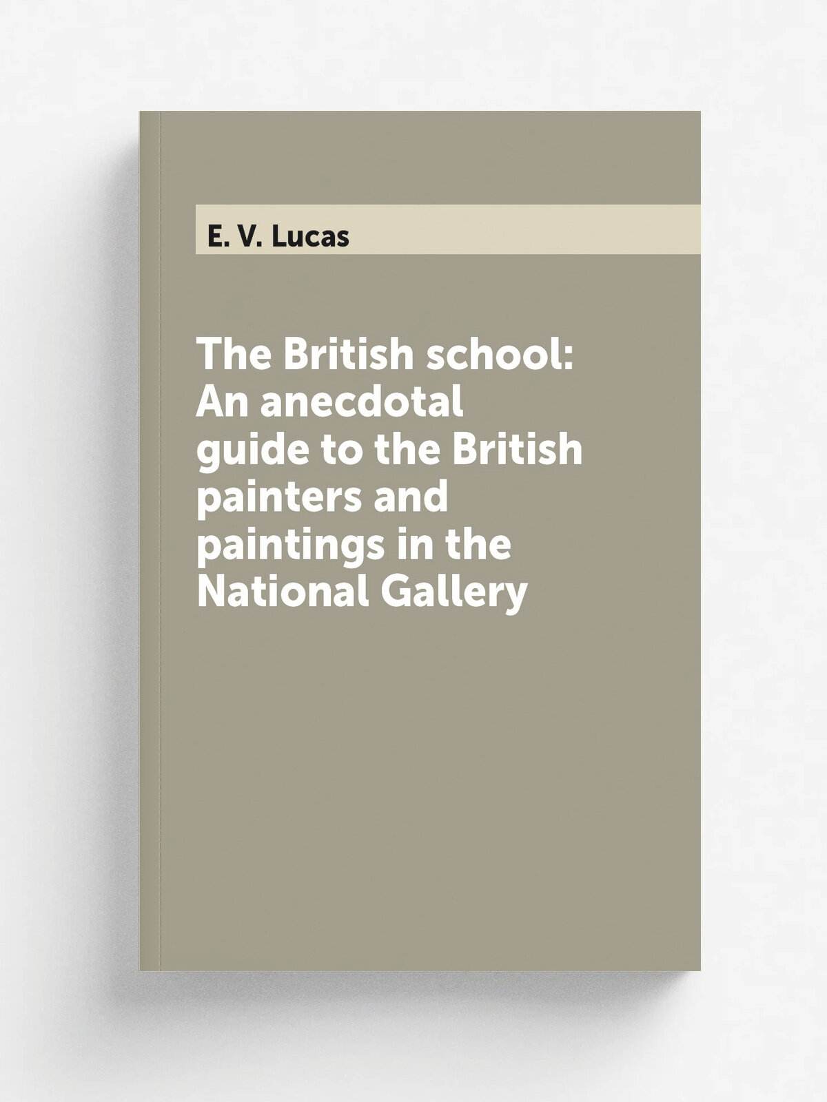 The British school: An anecdotal guide to the British painters and paintings in the National Gallery