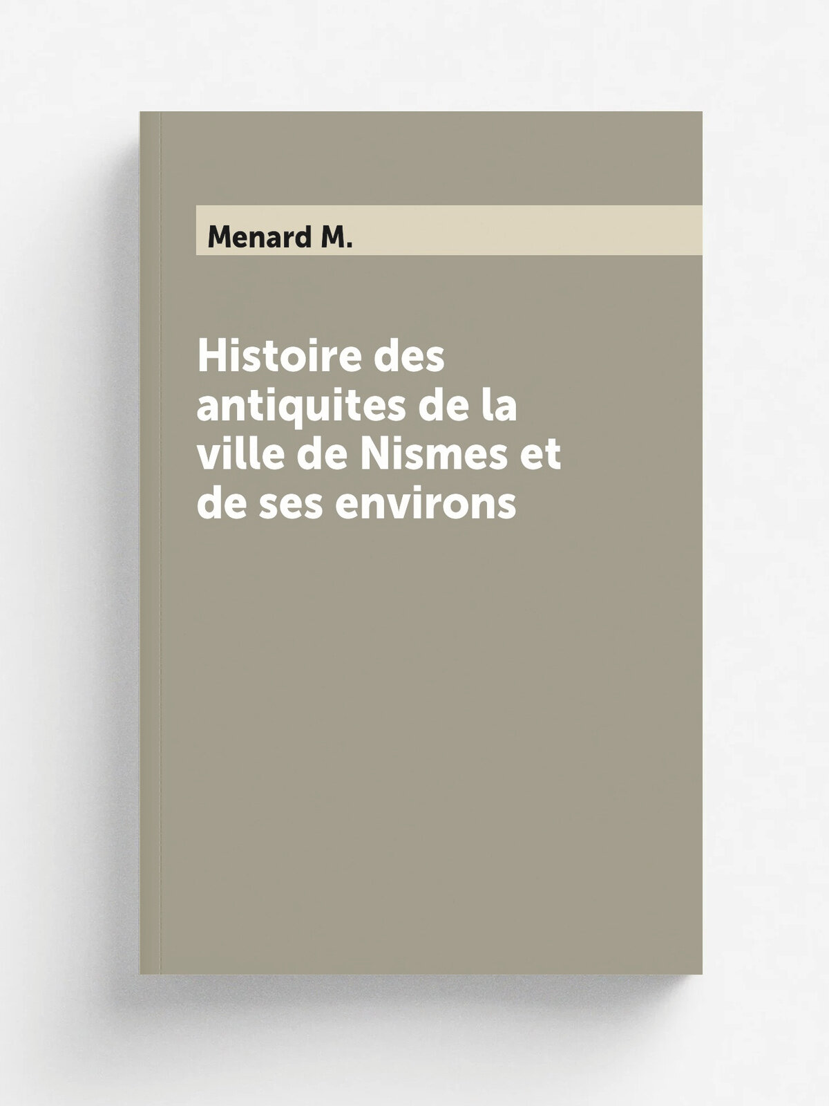Histoire des antiquites de la ville de Nismes et de ses environs