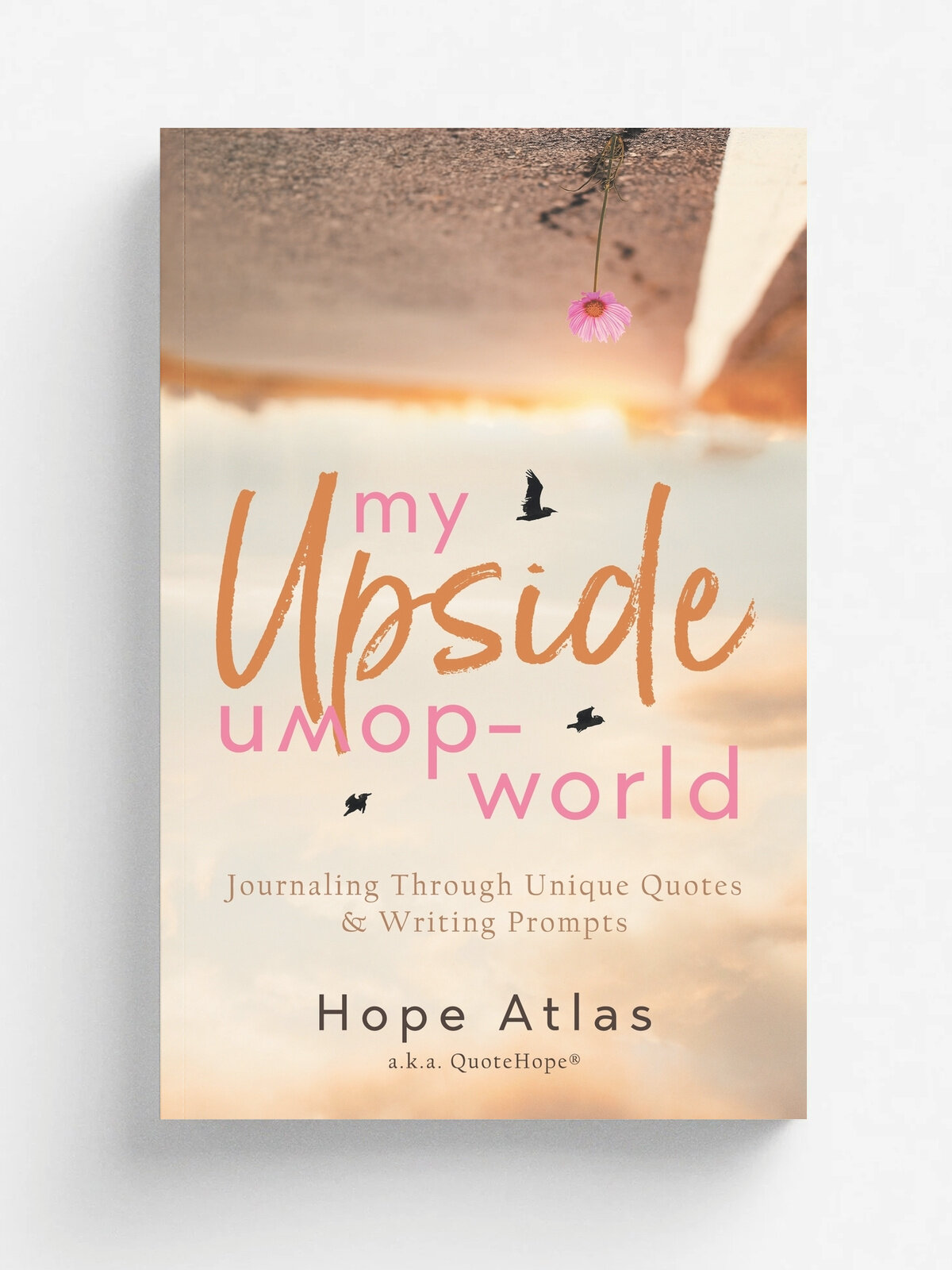 My Upside-Down World. Journaling Through Unique Quotes & Writing Prompts