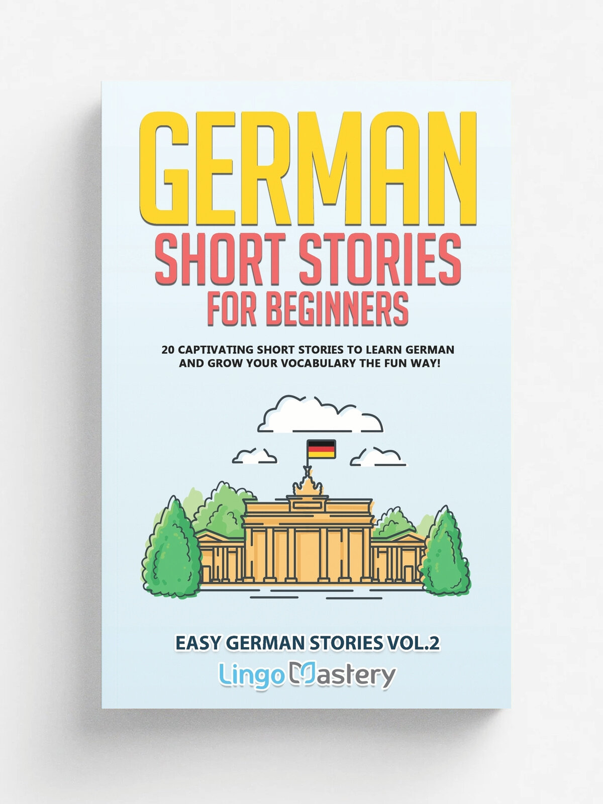 German Short Stories for Beginners. 20 Captivating Short Stories to Learn German & Grow Your Vocabulary the Fun Way!