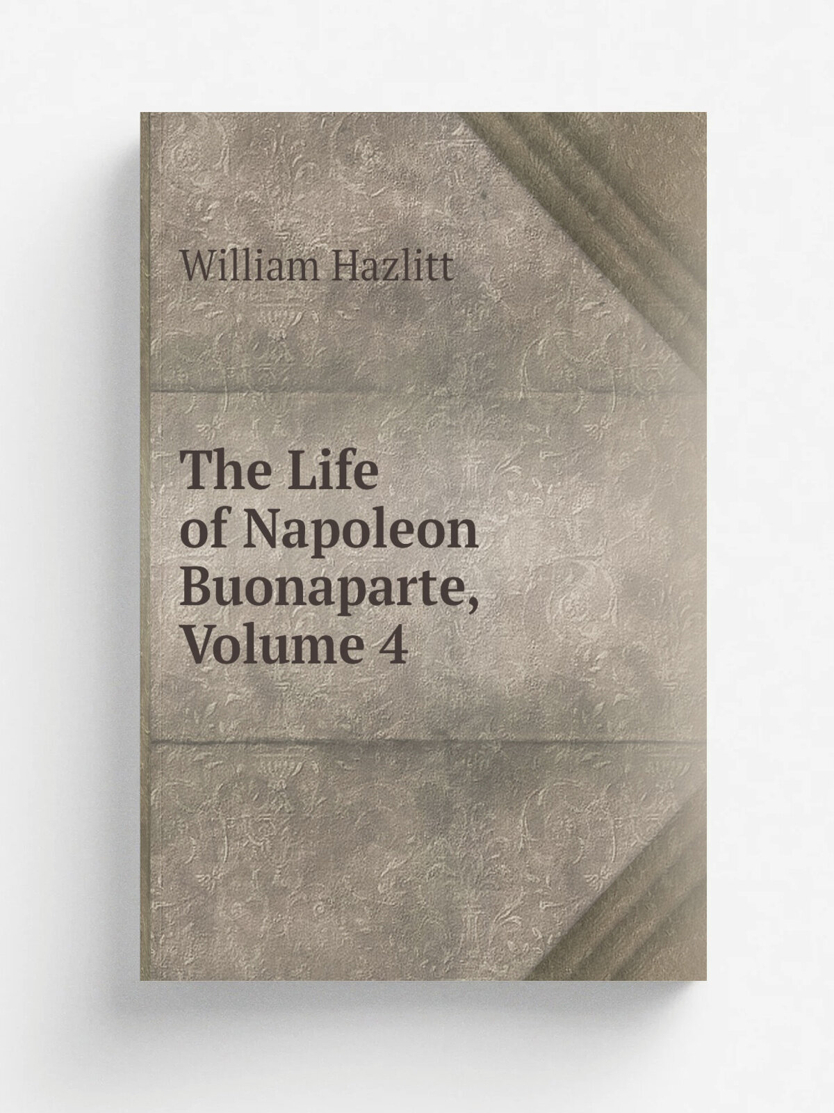 The Life of Napoleon Buonaparte, Volume 4