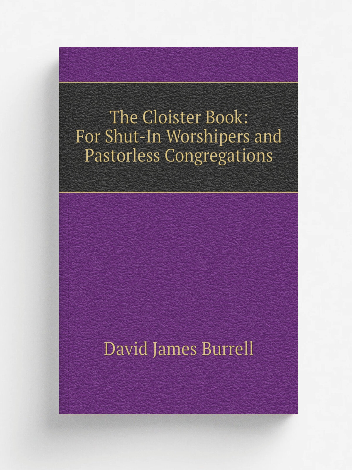 The Cloister Book: For Shut-In Worshipers and Pastorless Congregations | David James Burrell | Репринт
