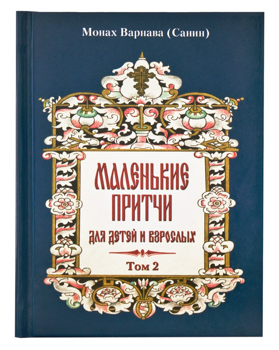 Маленькие притчи для детей и взрослых. Том 2. Монах Варнава Санин. Твердый переплет. 288 стр.