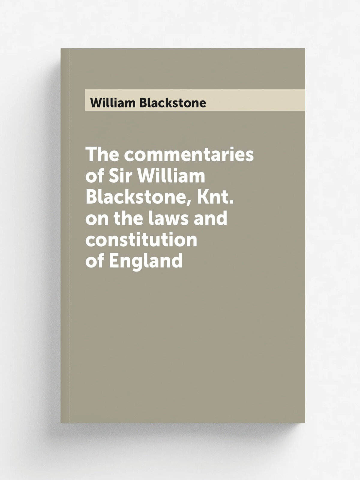 The commentaries of Sir William Blackstone, Knt. on the laws and constitution of England