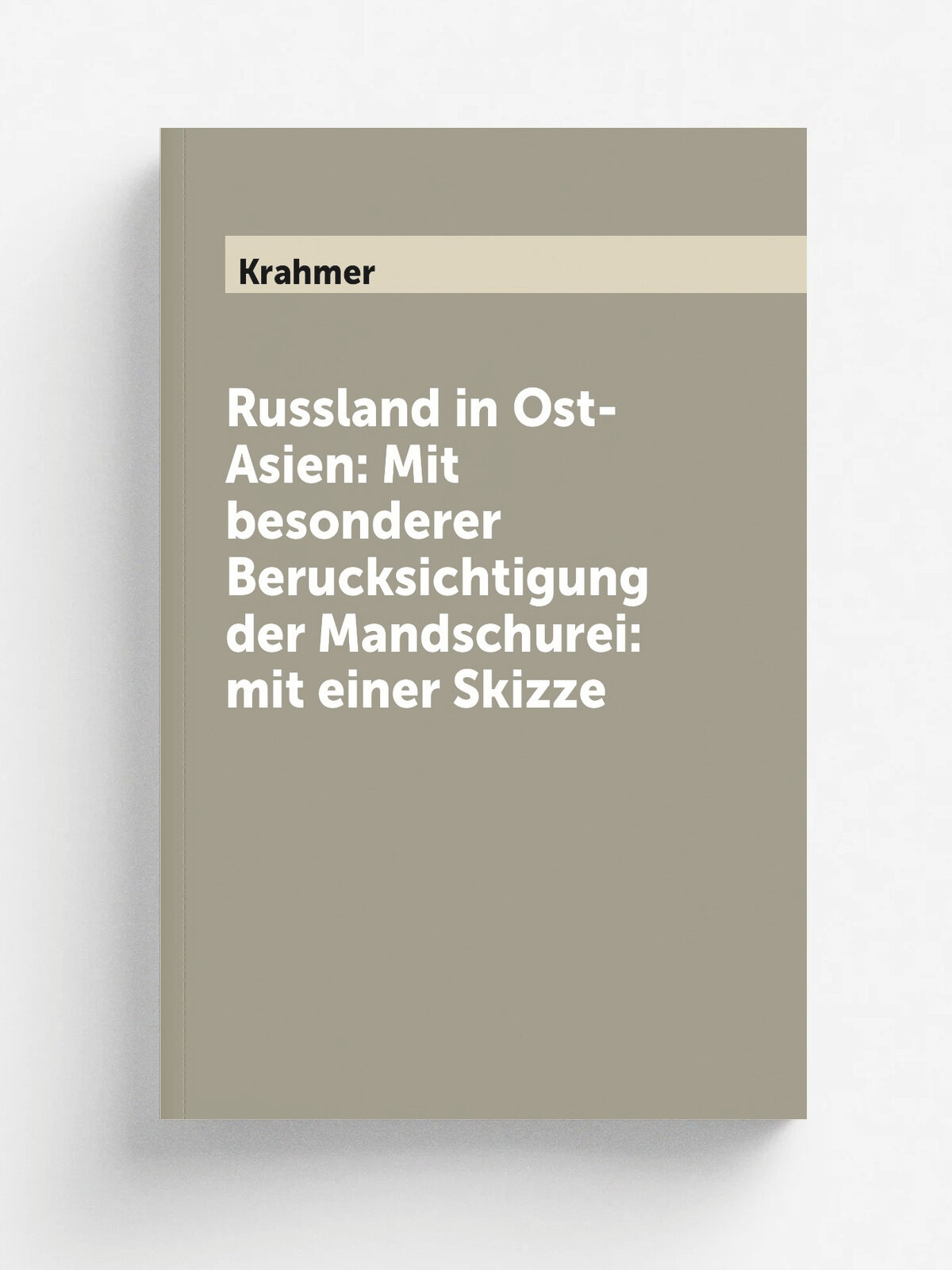 Russland in Ost-Asien: Mit besonderer Berucksichtigung der Mandschurei: mit einer Skizze