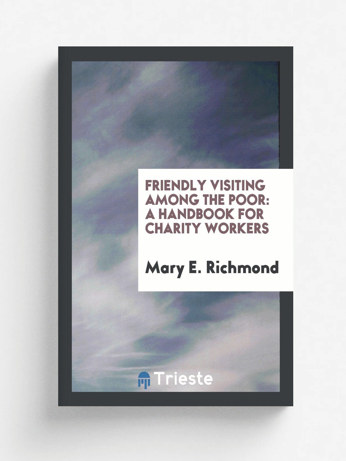 Friendly Visiting Among the Poor. A Handbook for Charity Workers