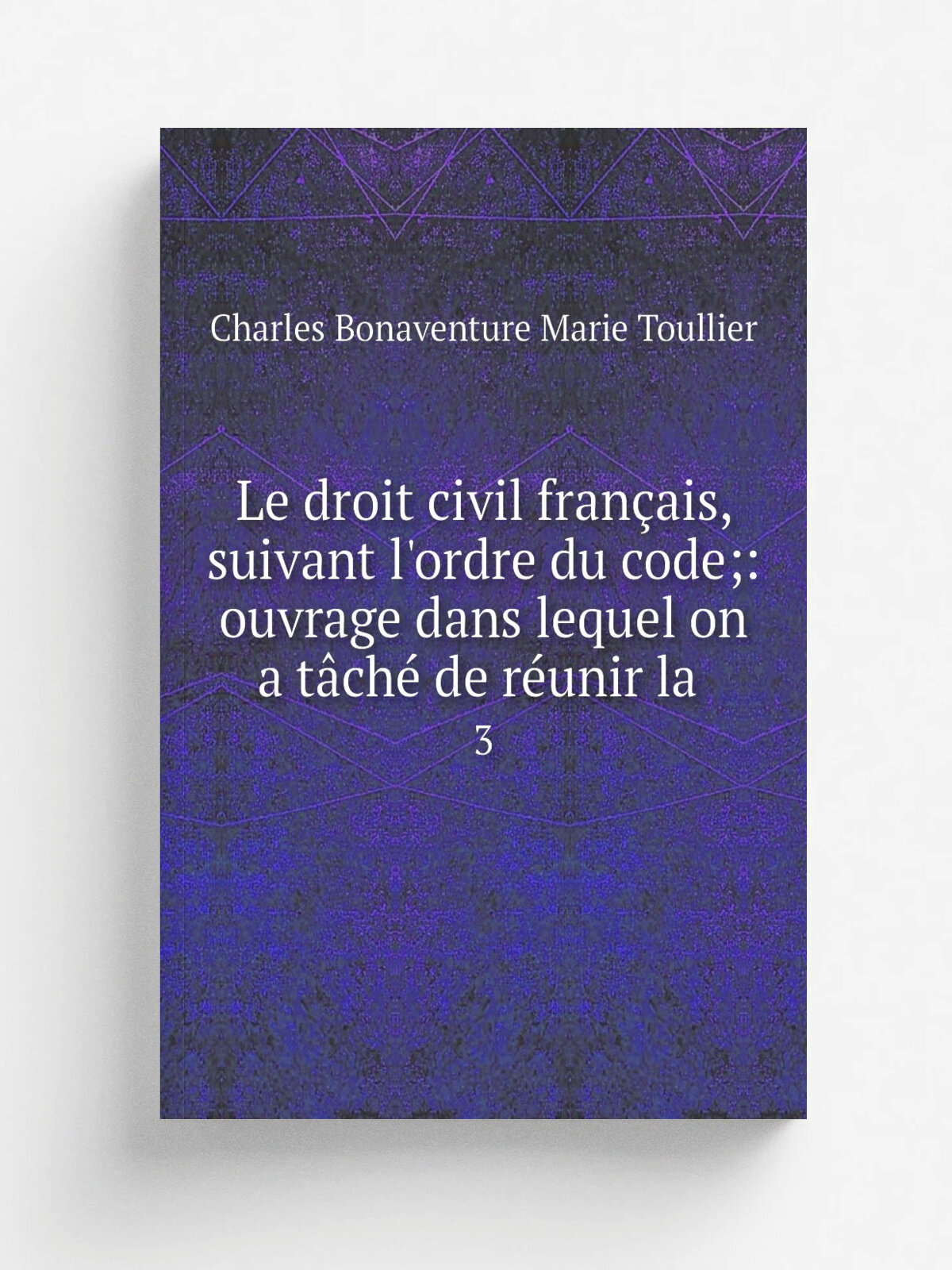 Le droit civil fran.ais, suivant l'ordre du code: ouvrage dans lequel on a t.ch. de r.unir la . 3 | Charles Bonaventure Marie Toullier | 1825 | J. …