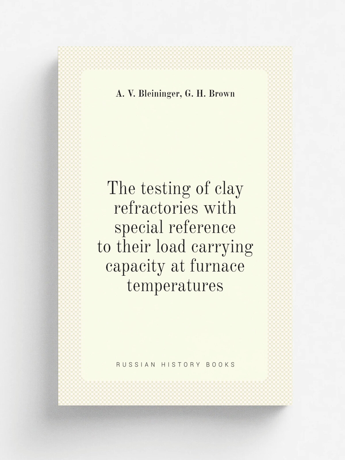The testing of clay refractories with special reference to their load carrying capacity at furnace temperatures | A. V. Bleininger | 1912 | Washingto…