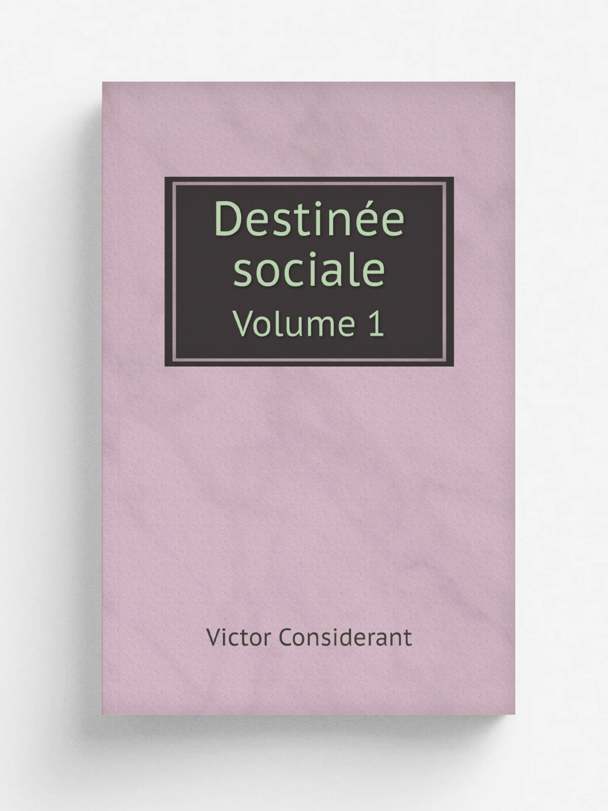 Destin.e sociale. Volume 1 | Victor Considerant | 1838 | Bureau de la Phalange | Репринт