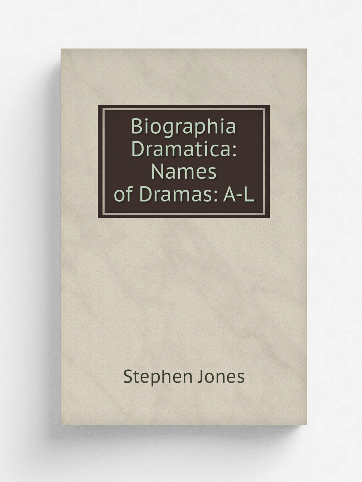 Biographia Dramatica: Names of Dramas: A-L | Stephen Jones | Репринт