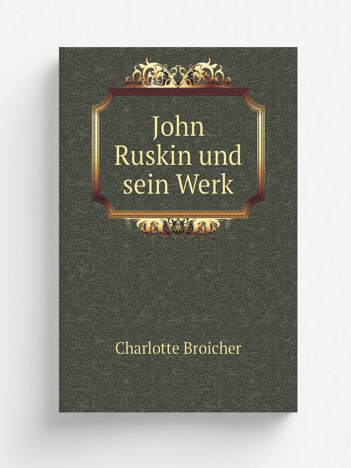 John Ruskin und sein Werk | Charlotte Broicher | 1907 | E. Diederichs | Репринт