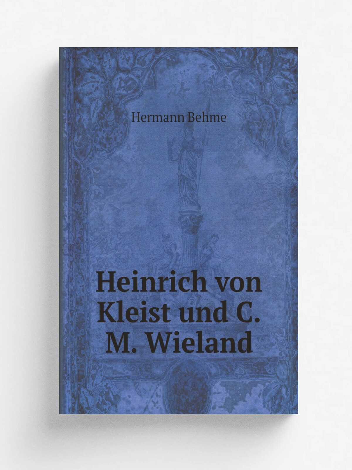 Heinrich von Kleist und C.M. Wieland | Hermann Behme | 1914 | Heidelberg : C. Winters Universit.tsbuchhandlung | Репринт