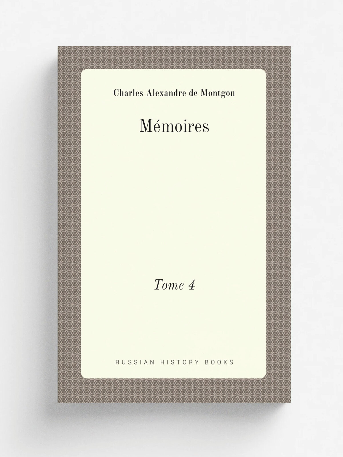M.moires. Tome 4 | Charles Alexandre de Montgon | 1750 | .S.l. : s.n. | Репринт