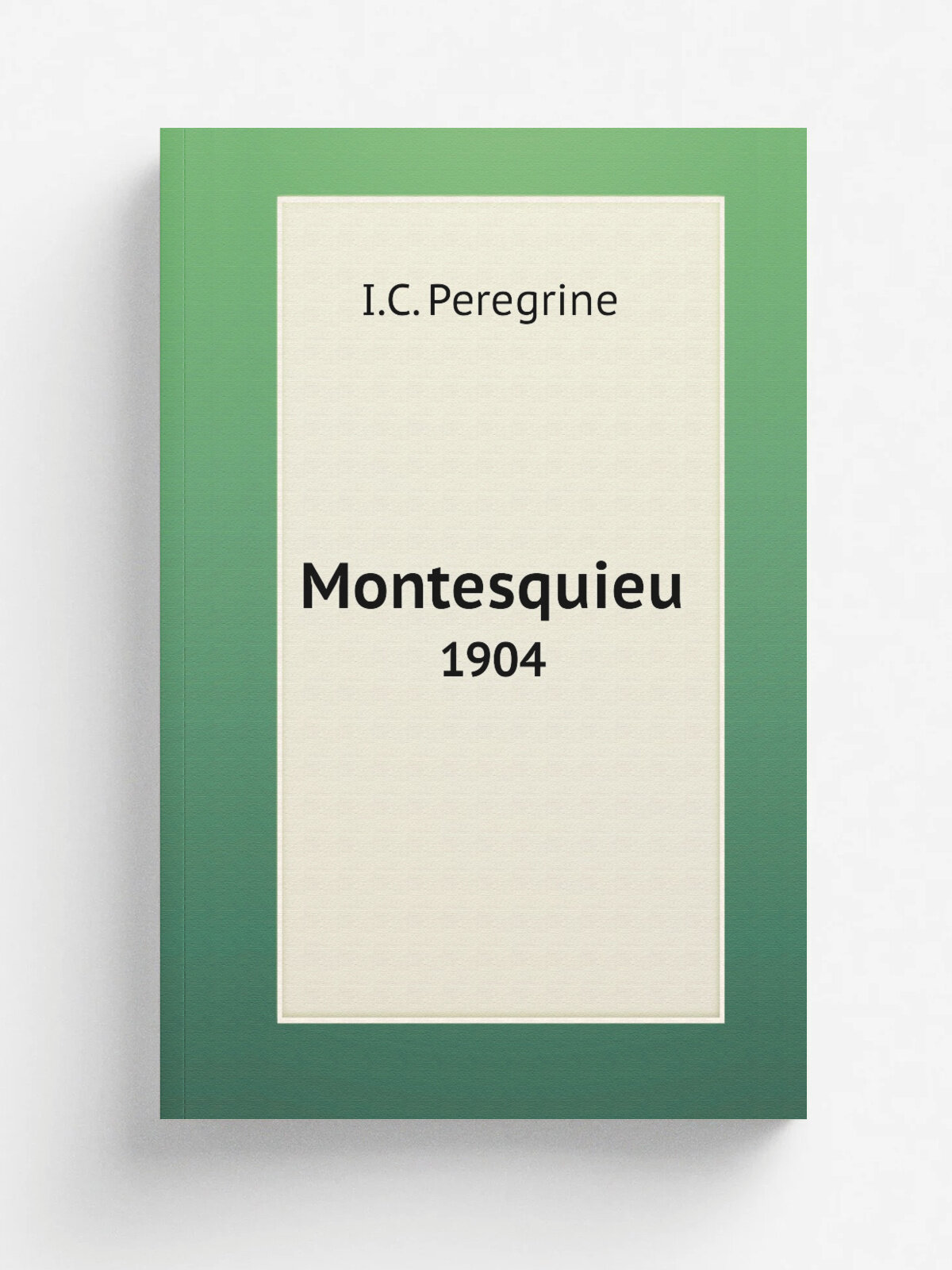 Montesquieu. 1904 | I.C. Peregrine | 1904 | Oxford, Clarendon press | Репринт