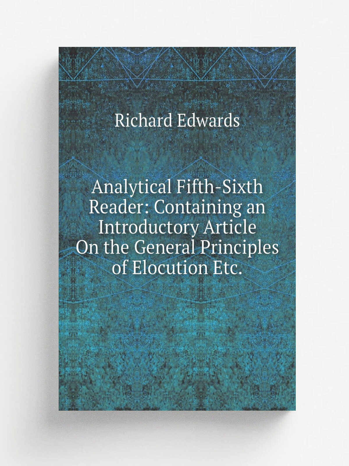 Analytical Fifth-Sixth Reader: Containing an Introductory Article On the General Principles of Elocution Etc.