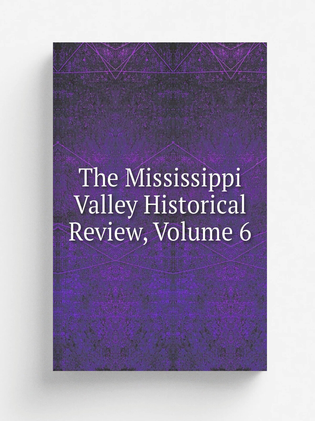 The Mississippi Valley Historical Review, Volume 6