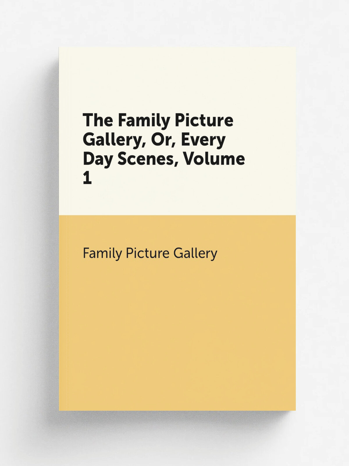 The Family Picture Gallery, Or, Every Day Scenes, Volume 1