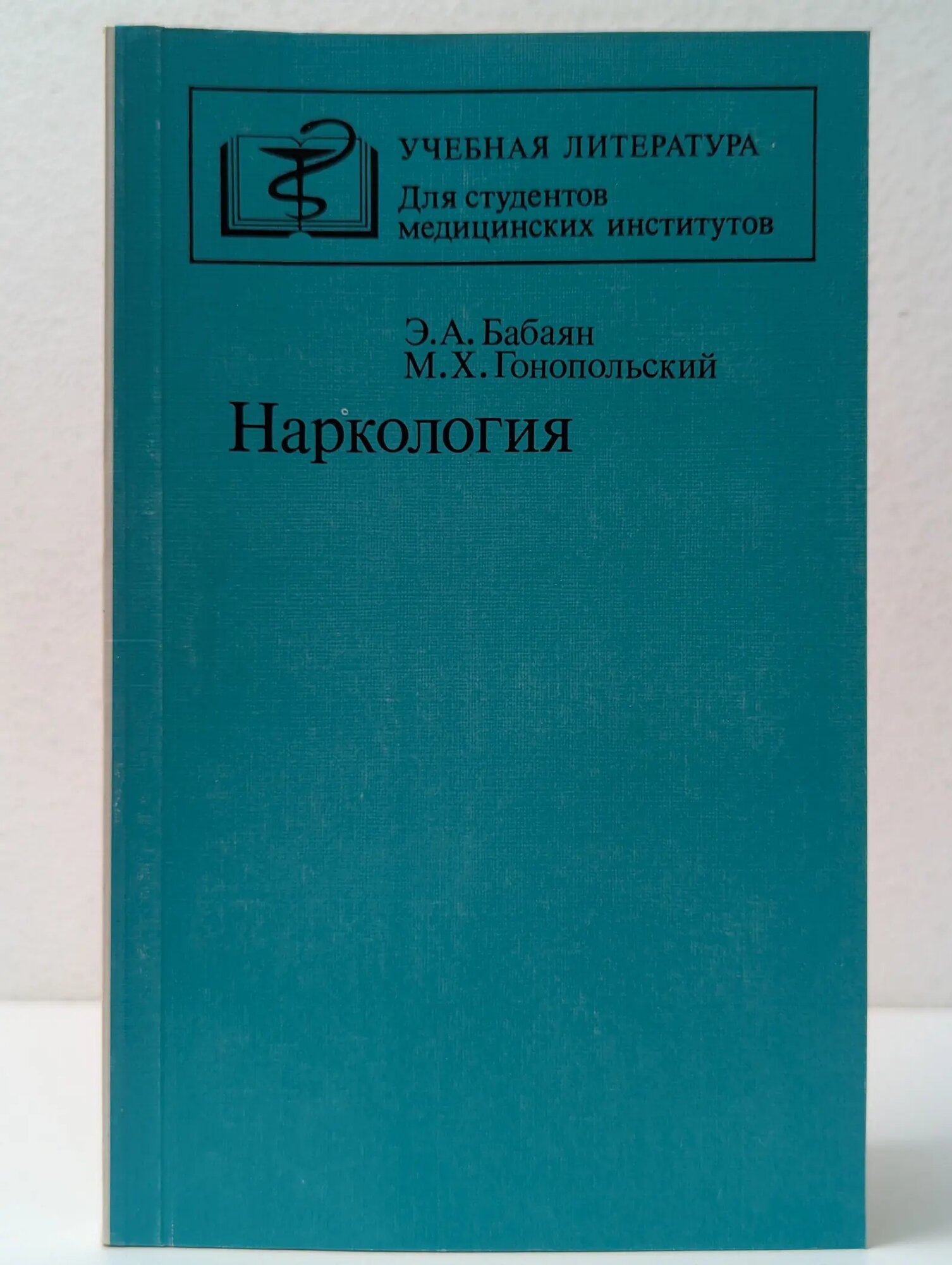 Учебная литература. Для студентов медицинских институтов. Наркология. Учебное пособие Бабаян Эдуард Арменакович, Гонопольский Маркс Хаймович 1987