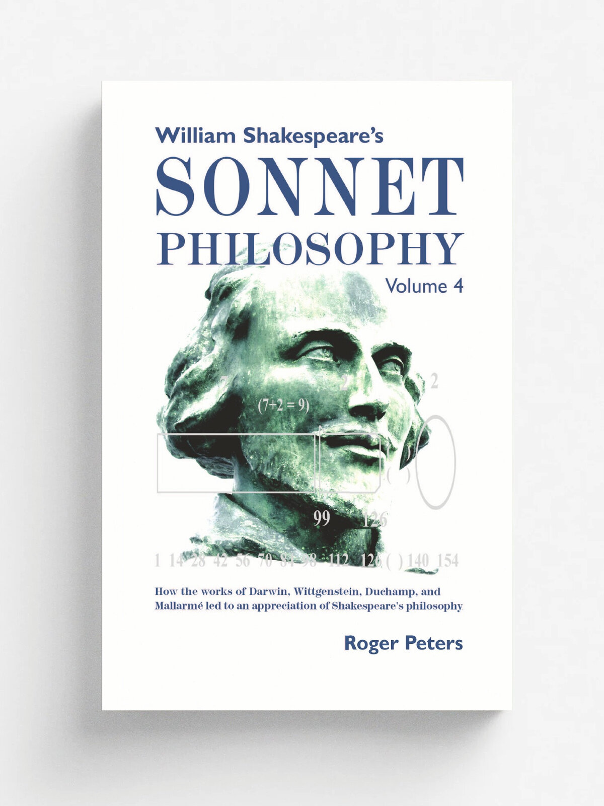 William Shakespeare's Sonnet Philosophy, Volume 4. How the works of Darwin, Wittgenstein, Duchamp, and Mallarme led to an appreciation of Shakespeare…