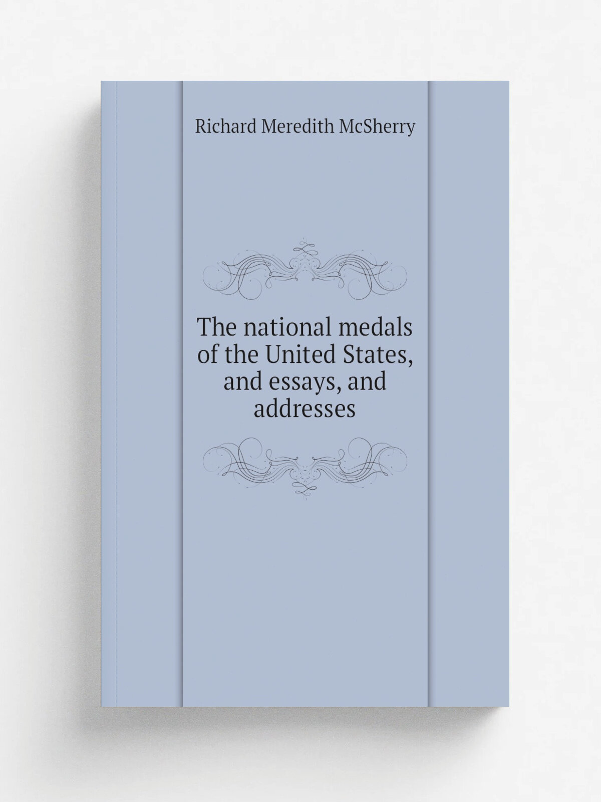 The national medals of the United States, and essays, and addresses