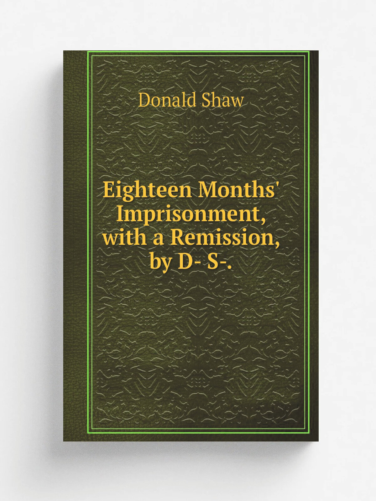 Eighteen Months' Imprisonment, with a Remission, by D- S-. | Donald Shaw | Репринт