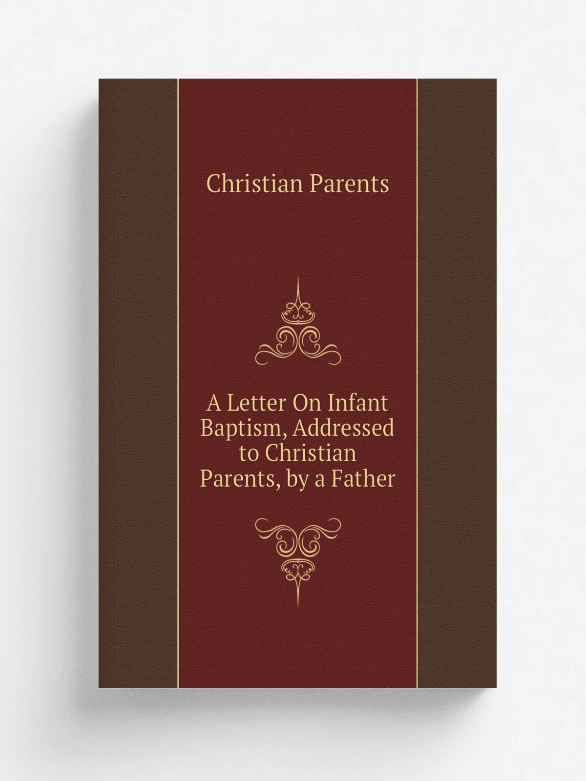 A Letter On Infant Baptism, Addressed to Christian Parents, by a Father