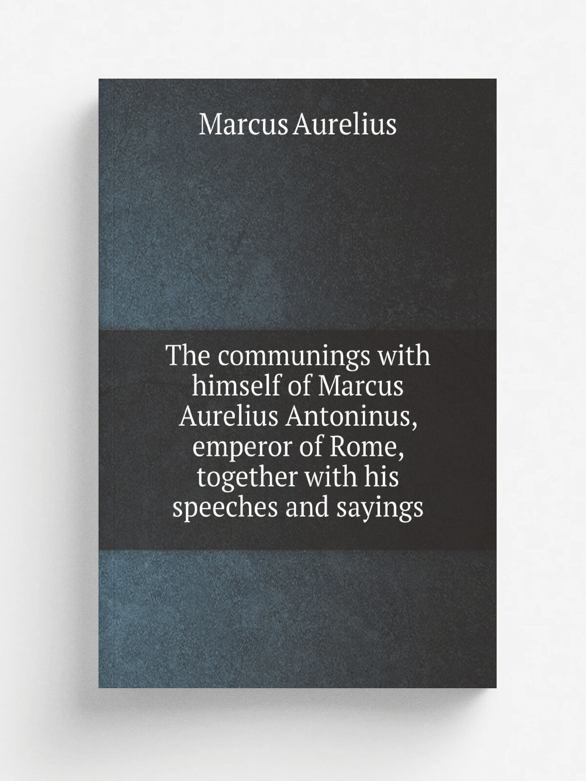 The communings with himself of Marcus Aurelius Antoninus, emperor of Rome, together with his speeches and sayings; a revised text and a translation i…